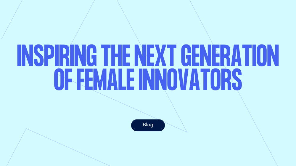 Inspiring the next generation of female innovators Inspiring the next generation of female innovators